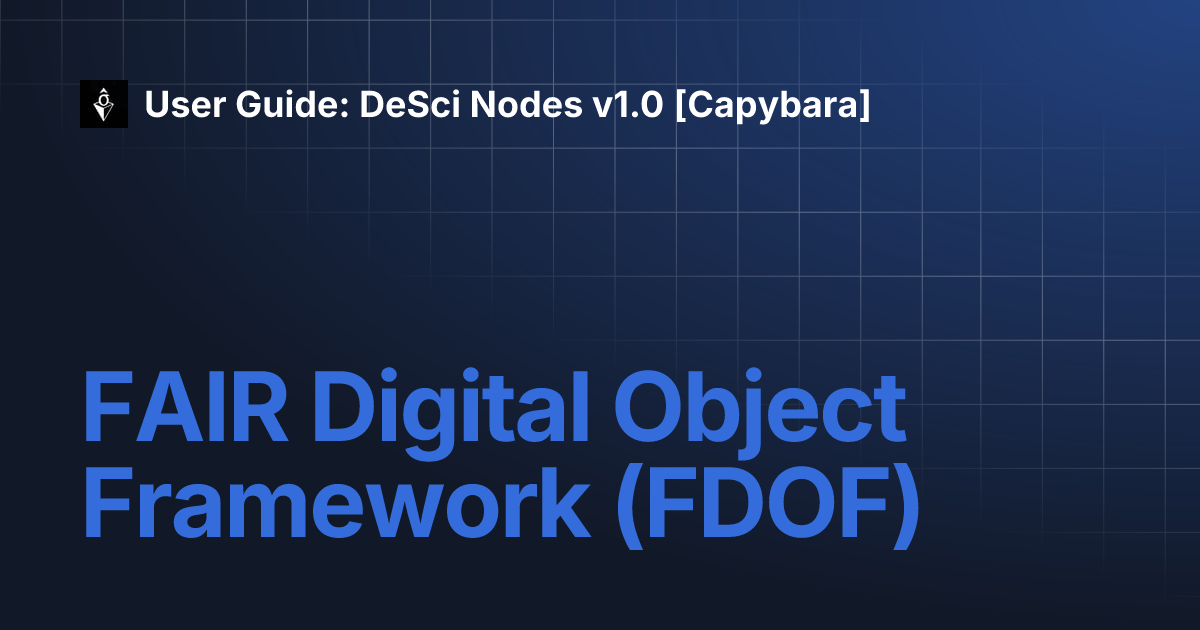 FAIR Digital Object Framework (FDOF) | User Guide: DeSci Nodes v1.0 [Capybara]