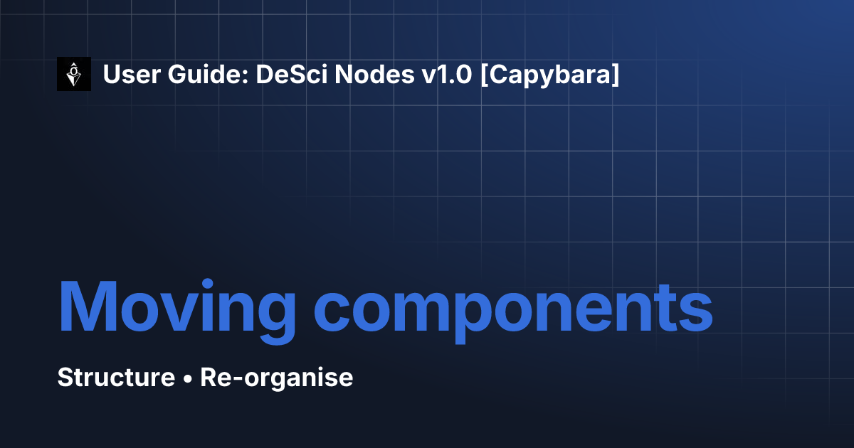 Moving components | User Guide: DeSci Nodes v1.0 [Capybara]